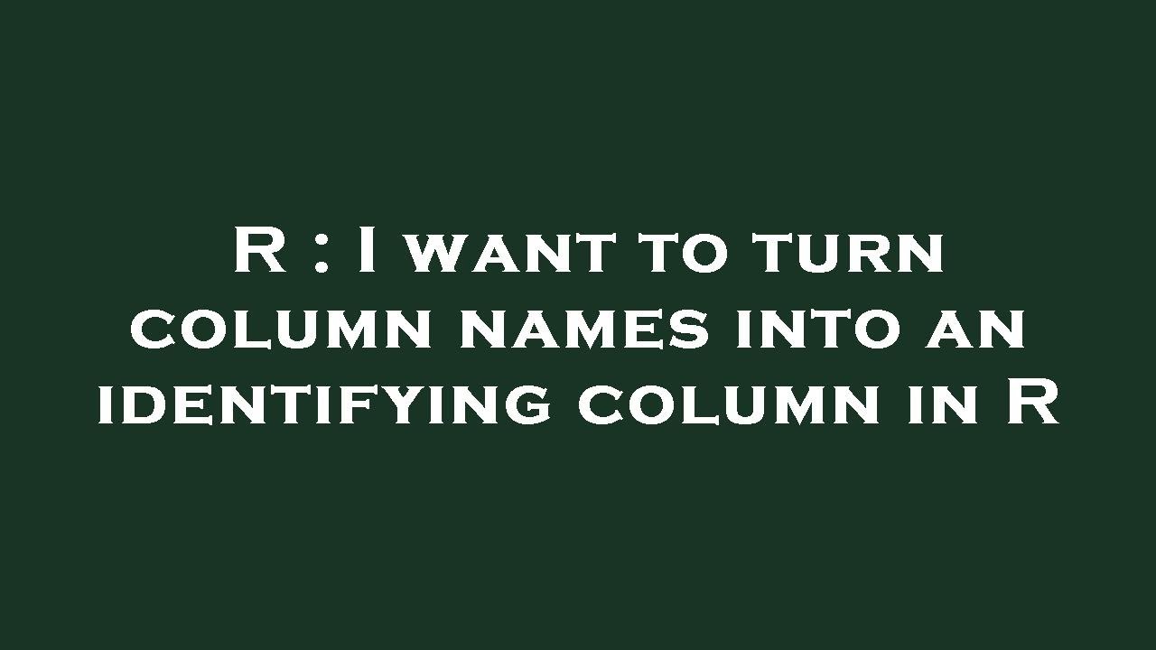 R I Want To Turn Column Names Into An Identifying Column In R YouTube R I Want To Turn Column Names Into An Identifying Column In R YouTube