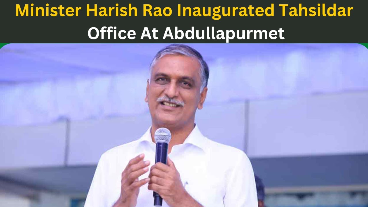 Minister Harish Rao Inaugurated Tahsildar Office At Abdullapurmet ...