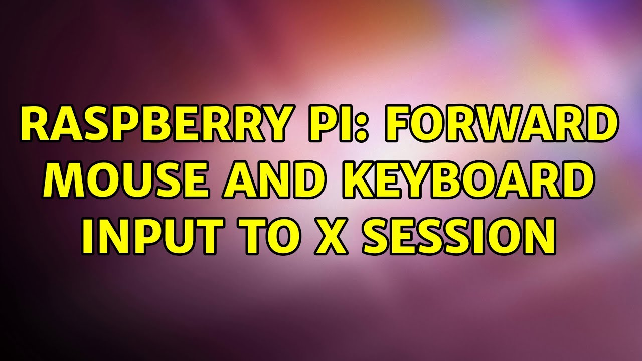 Raspberry Pi: Forward mouse and keyboard input to X session (5 ...