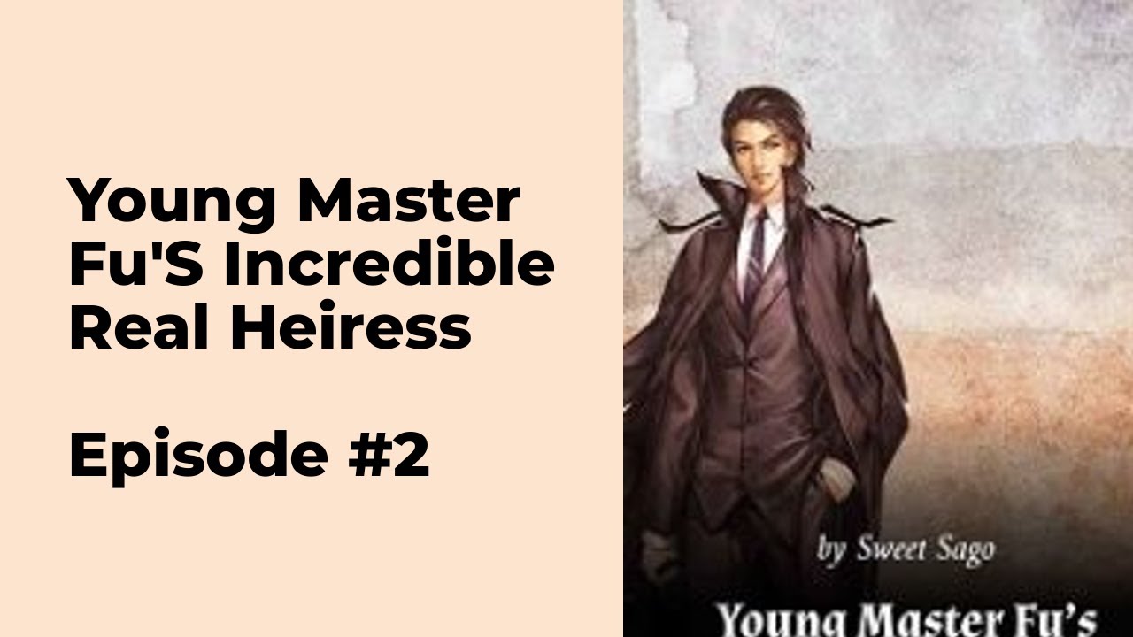 Young Master Fu's Incredible Real Heiress Episode 2 chapter 11 - 20 ...