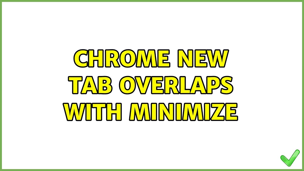 Chrome New Tab overlaps with Minimize (3 Solutions!!) - YouTube