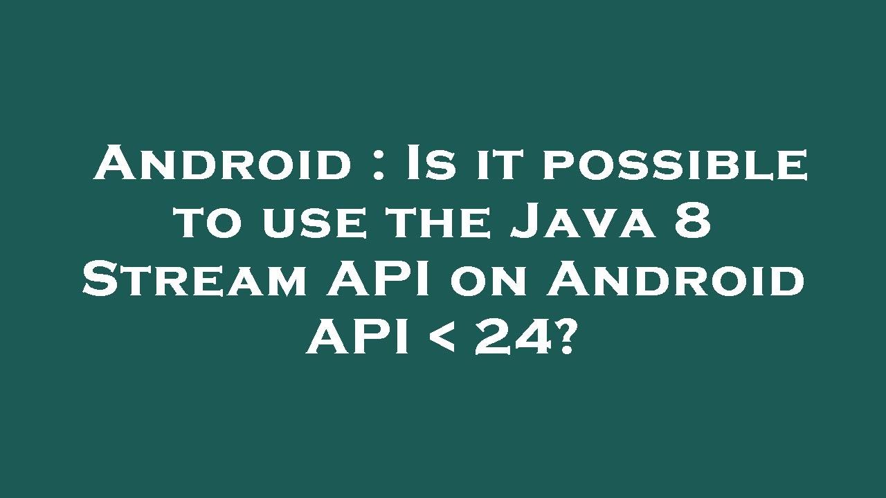 Android Is It Possible To Use The Java 8 Stream Api On Android Api 24 4756