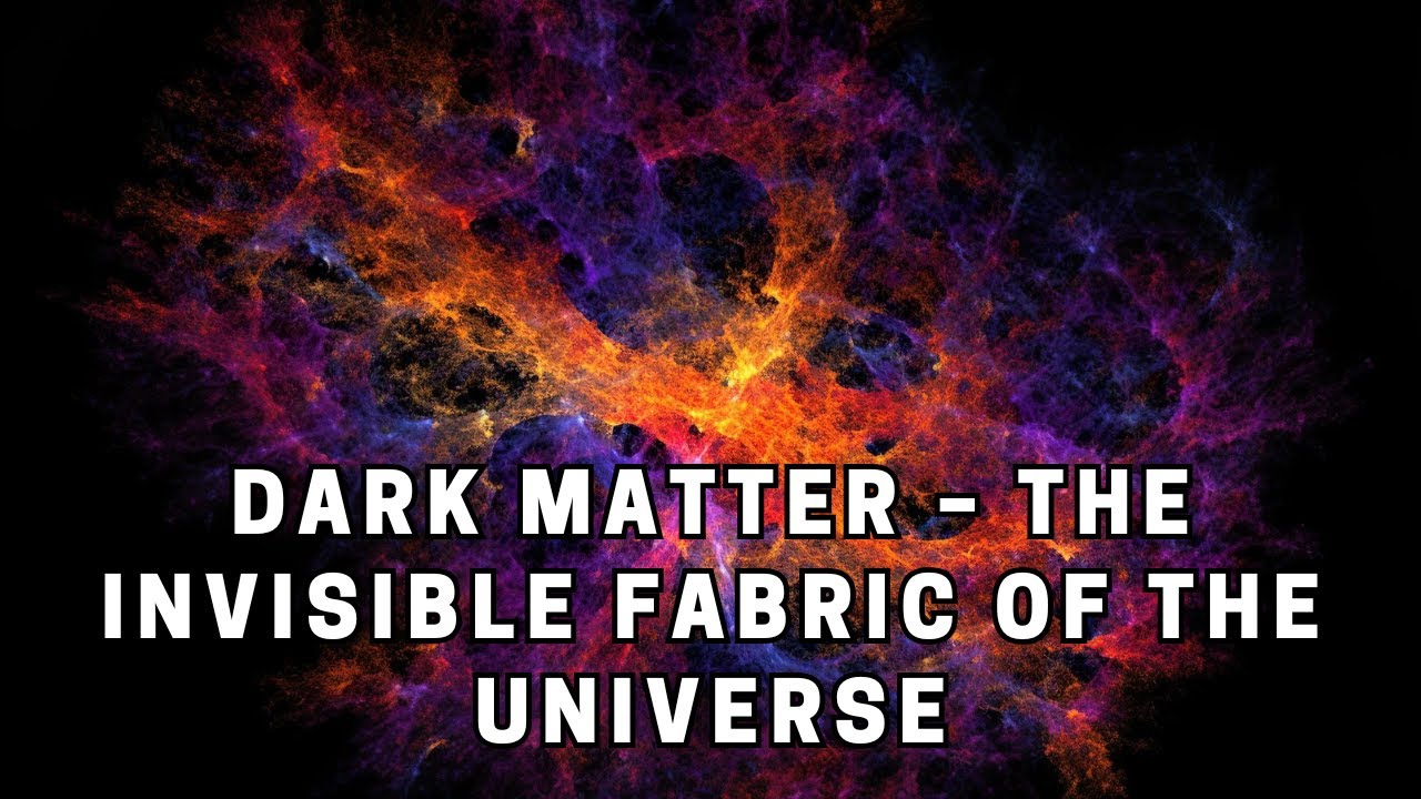 Dark Matter – The Invisible Fabric of the Universe - YouTube