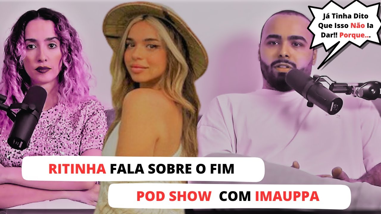 RITINHA FALA SOBRE O FIM POD SHOW COM IMAUPPA !!🎬 || #podshow - YouTube