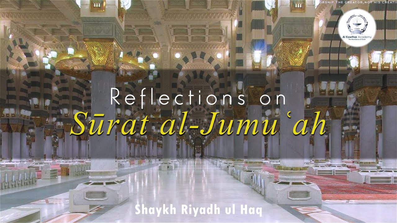 Reflections on Surat al Jumu'ah - Shaykh Riyadh ul Haq - YouTube