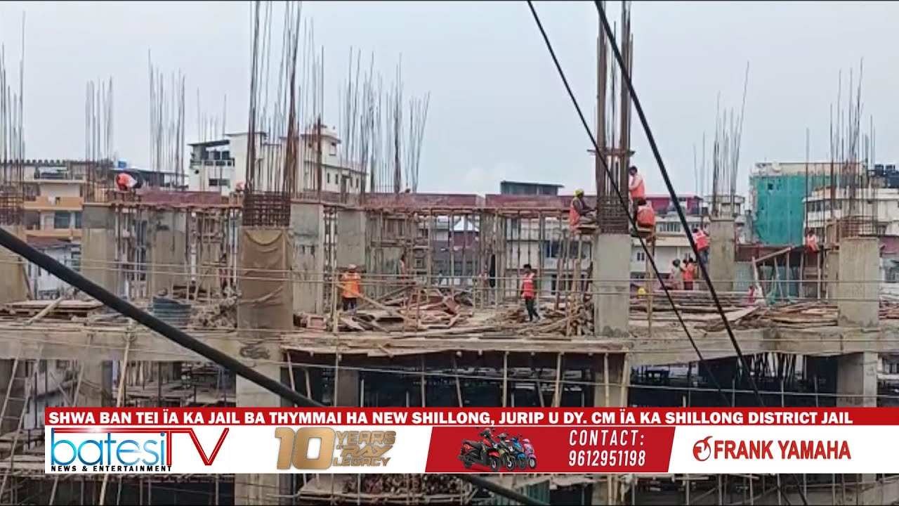SHWA BAN TEI ÏA KA JAIL BA THYMMAI HA NEW SHILLONG, JURIP U DY CM ÏA KA ...