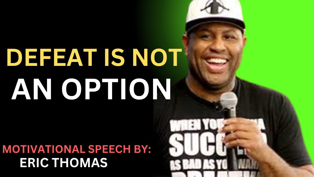 DEFEAT IS NOT AN OPTION || MOTIVATIONAL SPEECH BY ERIC THOMAS - YouTube