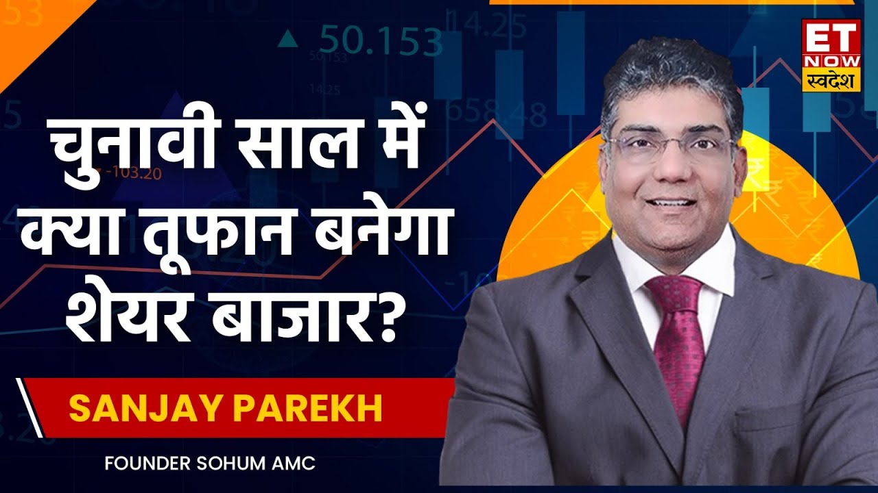 Sanjay Parekh से जानिए चुनावी साल में क्या तूफान बनेगा Share Bazaar, किन Sector पर लगाएं पैसा ...