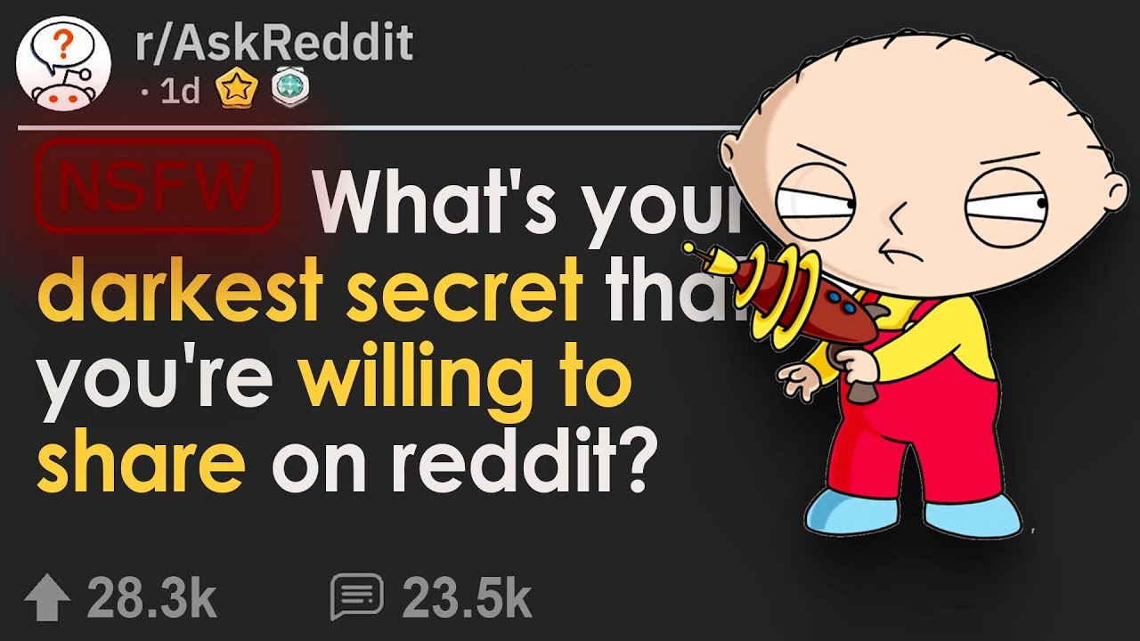 What's your darkest secret that you're willing to share on reddit? (r ...