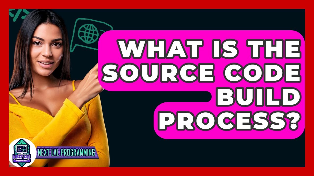 What Is The Source Code Build Process? - Next LVL Programming - YouTube