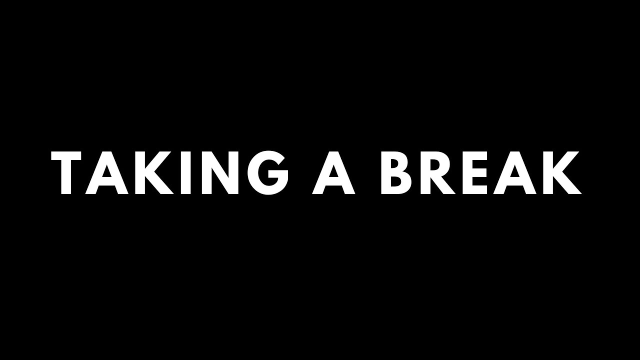 Im taking a break. - YouTube