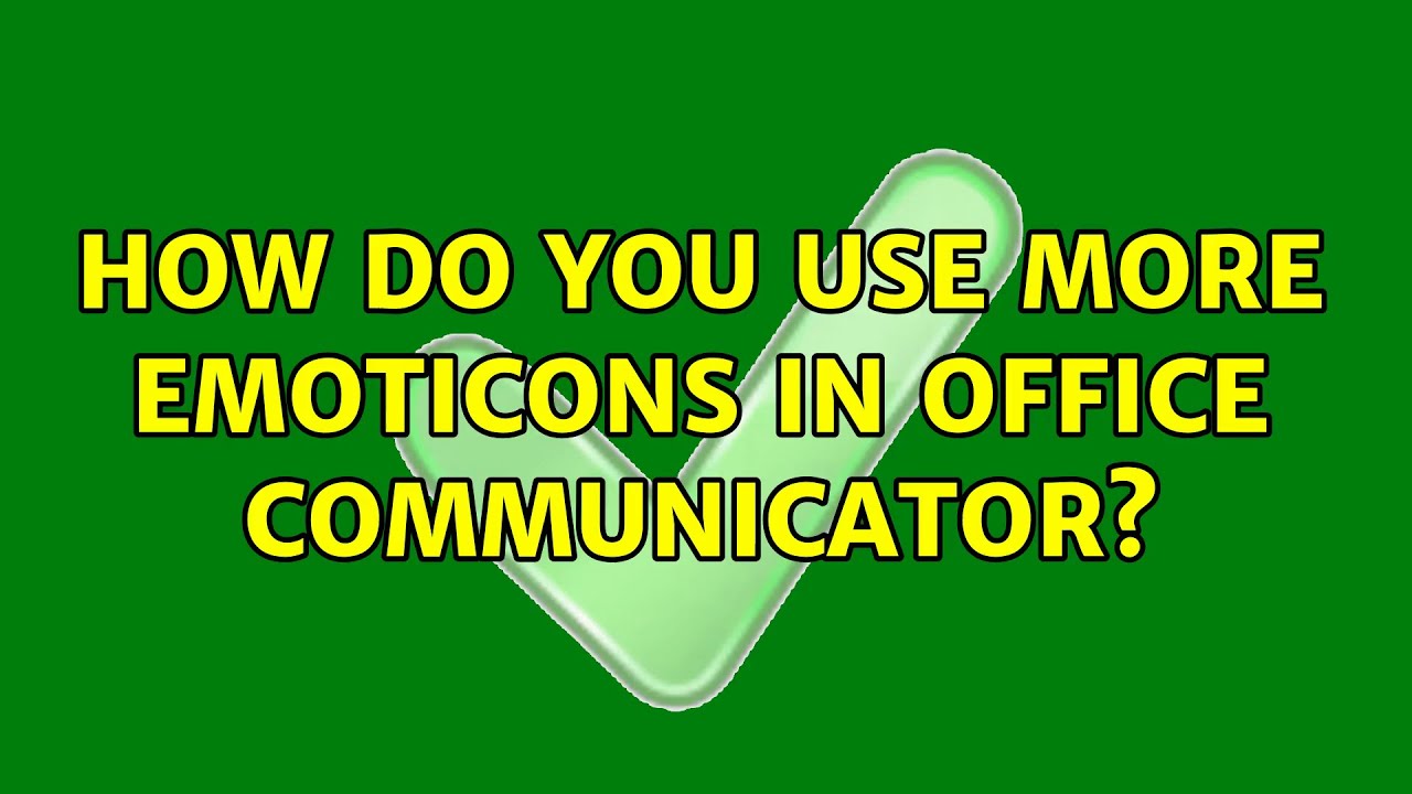 How do you use more emoticons in Office Communicator? (4 Solutions ...