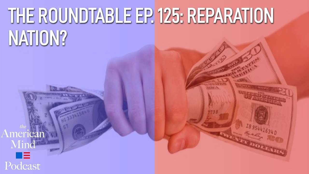 Reparation Nation? | The Roundtable Ep. 125 by The American Mind - YouTube