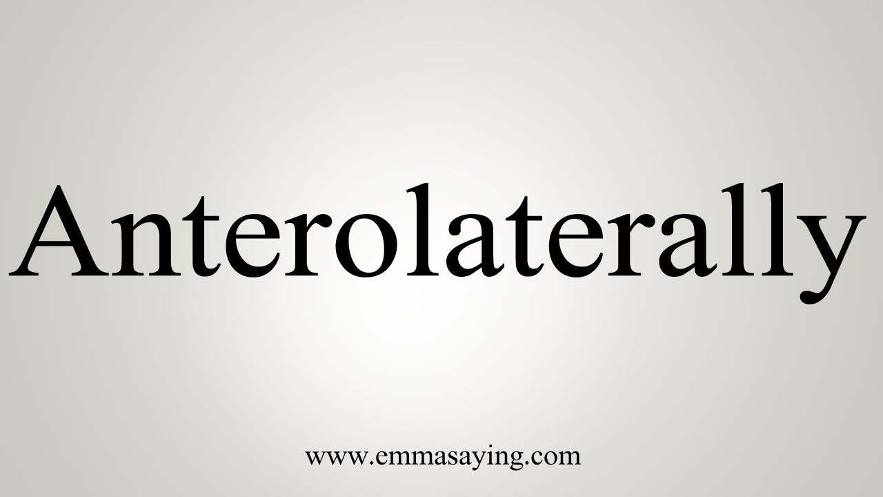 How To Say Anterolaterally - YouTube