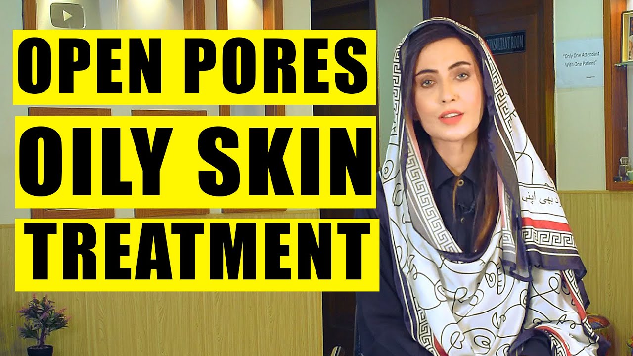 Open Pores And Oily Skin Treatment By Dr Umme Raheel Youtube