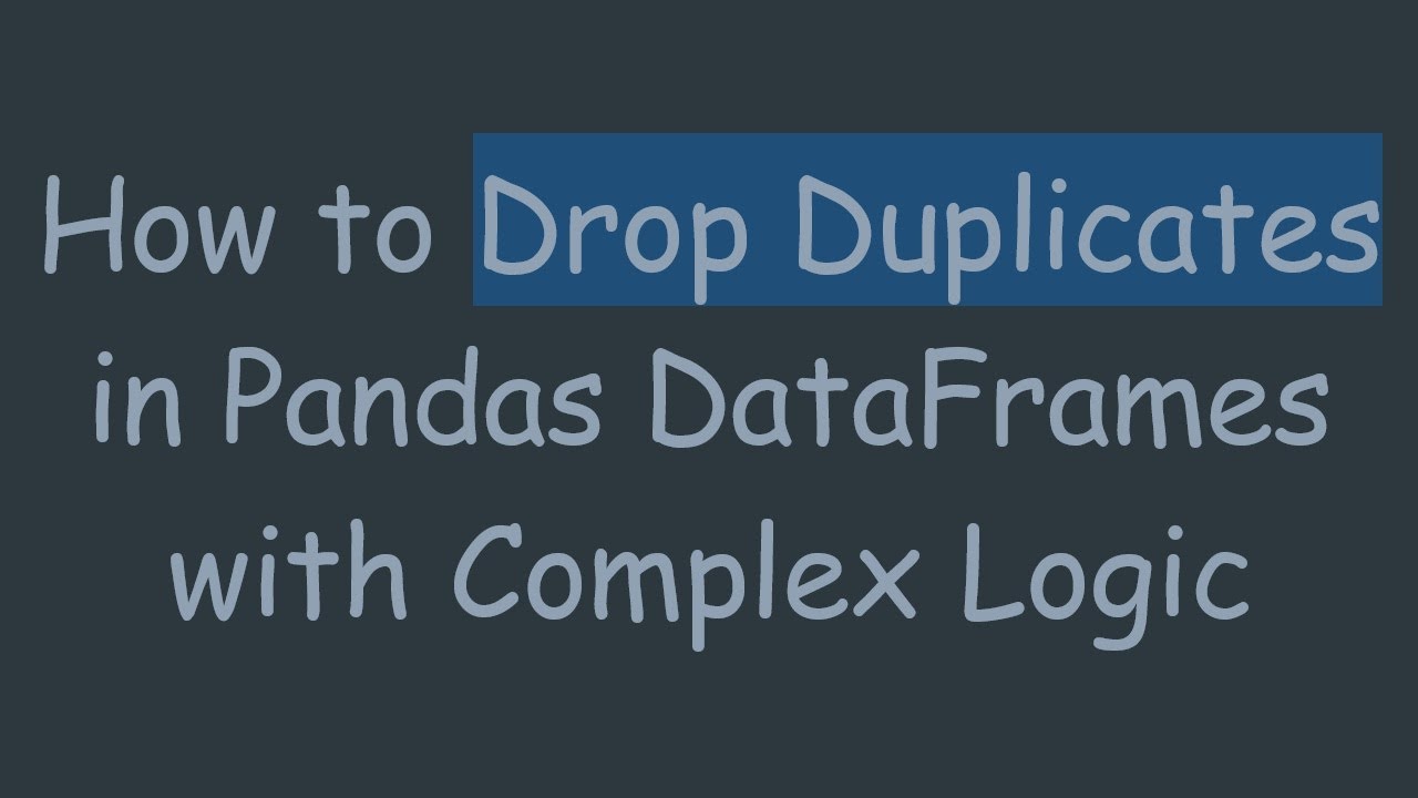 How To Drop Duplicates In Pandas Dataframes With Complex Logic Youtube 3298