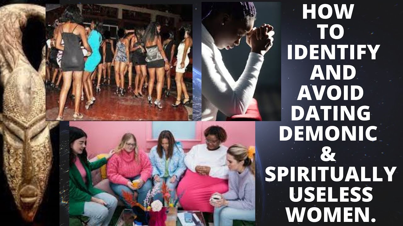 How to Identify and Avoid Dating Demonic & Spiritually Useless Women ...