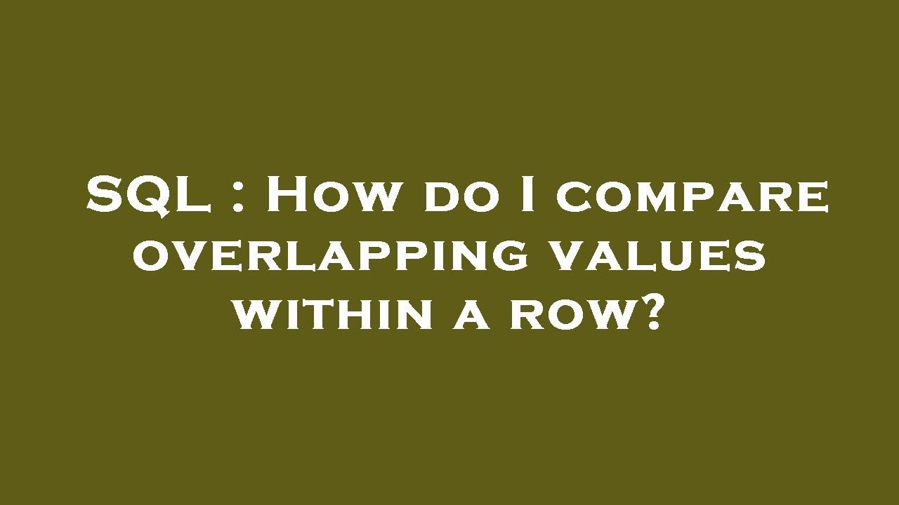 Sql How Do I Compare Overlapping Values Within A Row Youtube