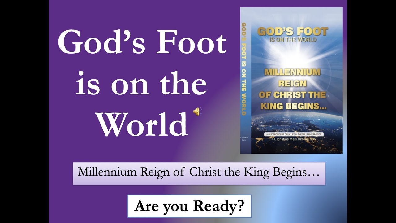 GOD'S FOOT IS ON THE WORLD: MILLENIUM REIGN OF CHRIST THE KING BEGINS ...