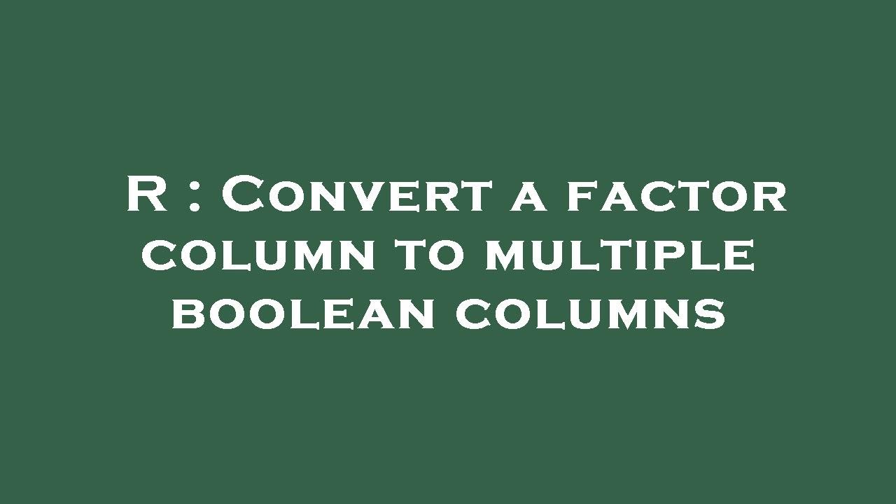 R Convert A Factor Column To Multiple Boolean Columns YouTube r-convert-a-factor-column-to-multiple-boolean-columns-youtube