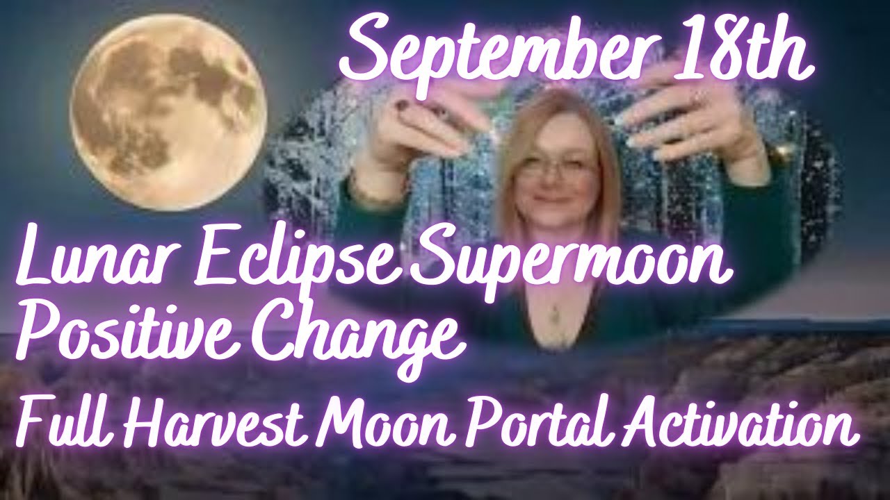 Lunar Eclipse Supermoon portal activation. Full Harvest moon September 18th Manifest positive ...