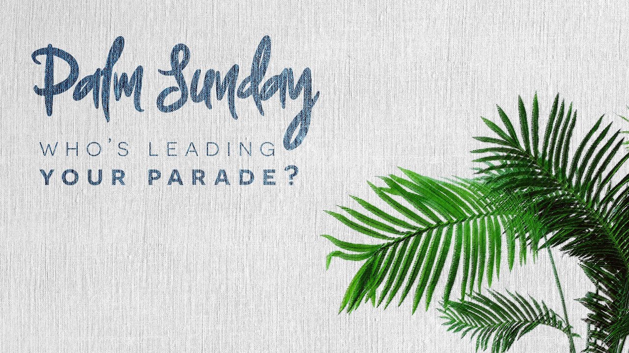 Palm Sunday: Who's Leading Your Parade? Pastor Mark Henke, Bethany ...