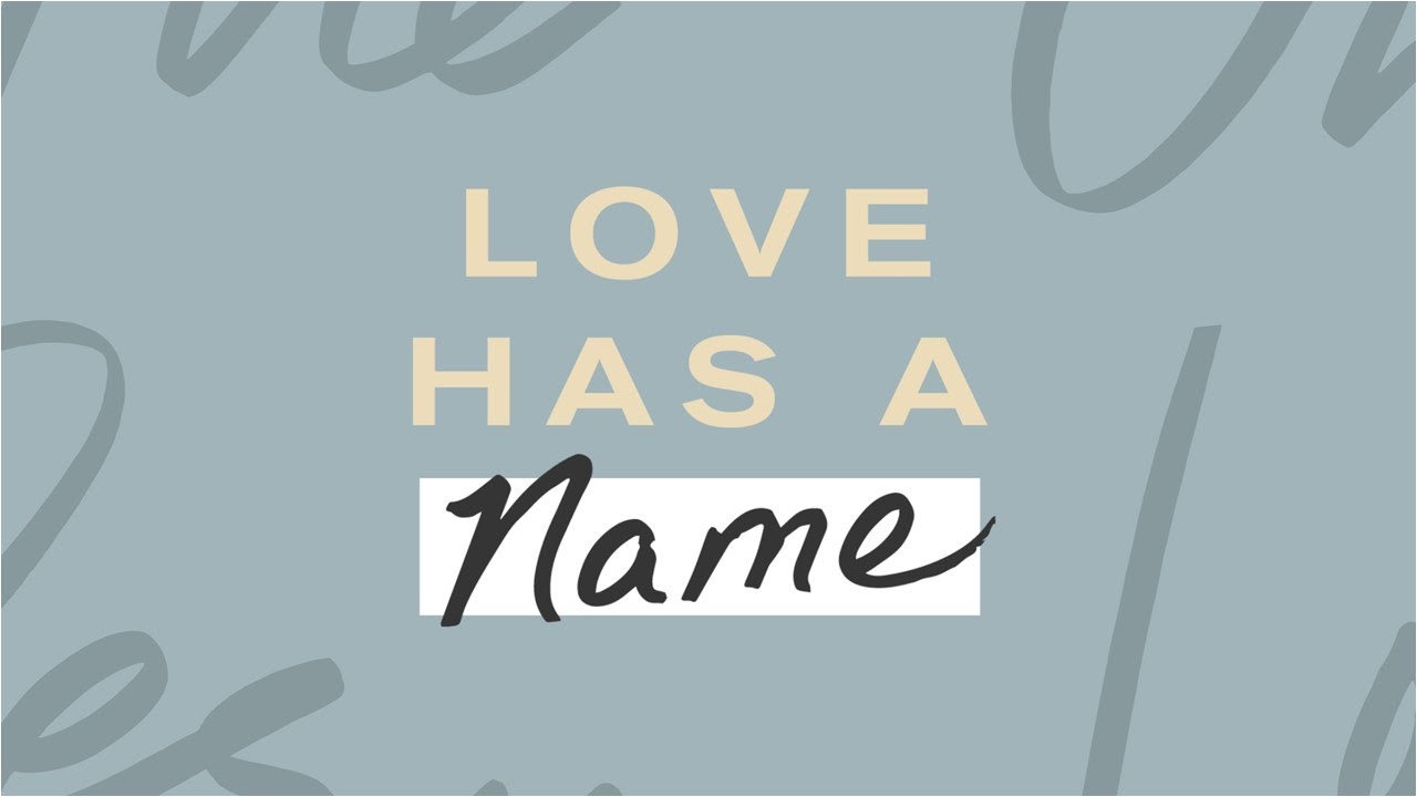 ** Sermon - Love Has a Name - Part 1 - Love Starts with a Name ...