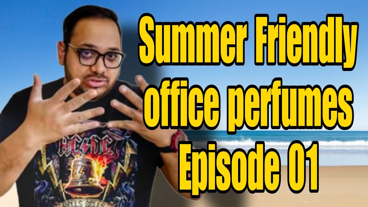 best-summer-friendly-designers-perfumes-for-office-episode-01