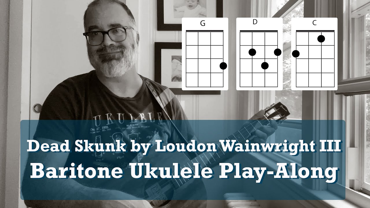 Dead Skunk by Loudon Wainwright III Baritone Ukulele Play-Along with ...