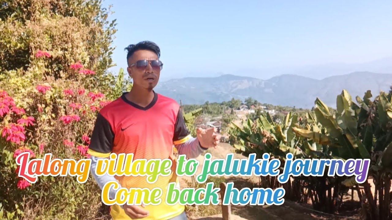 Lalong village to jalukie journey come back home - YouTube