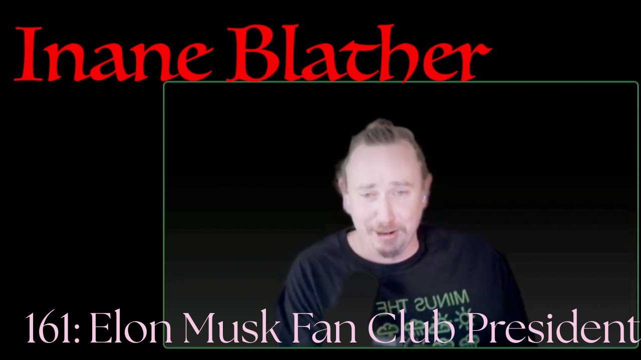 Elon Musk Fan Club President - Inane Blather 161 - YouTube