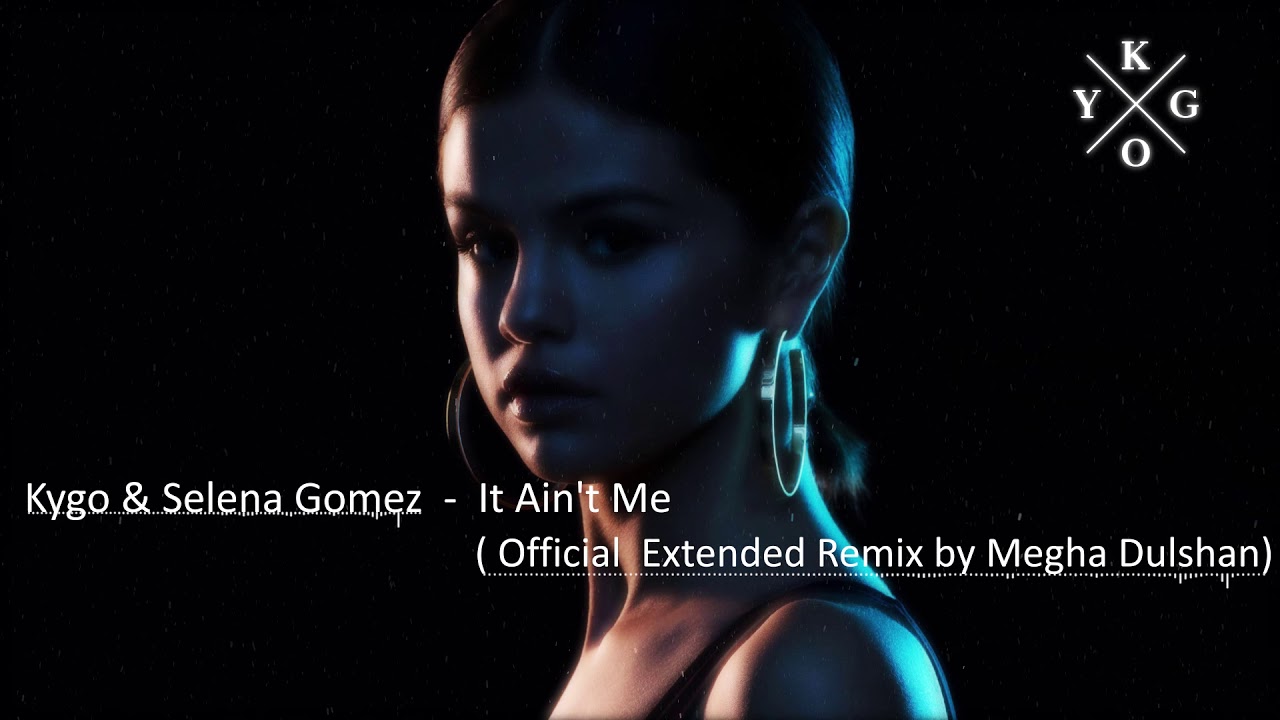 Kygo And Selena Gomez It Aint Me Official Extended Remix [selena Gomez