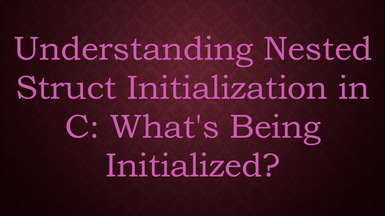 Understanding Nested Struct Initialization In C Whats Being