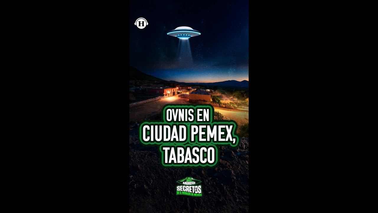 ¿De qué trata el caso de Ciudad Pemex, Tabasco, donde se vieron OVNIS ...