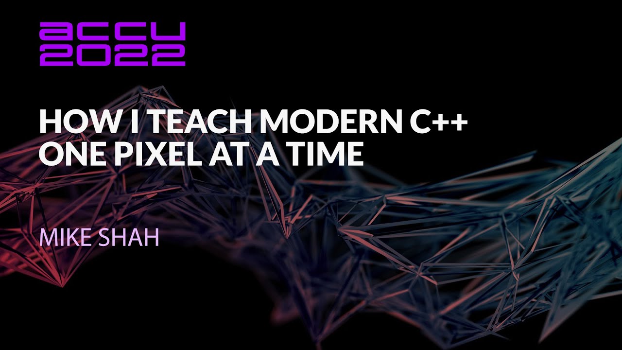 How I Teach Modern C++ One Pixel at a Time - Mike Shah - ACCU 2022 - YouTube
