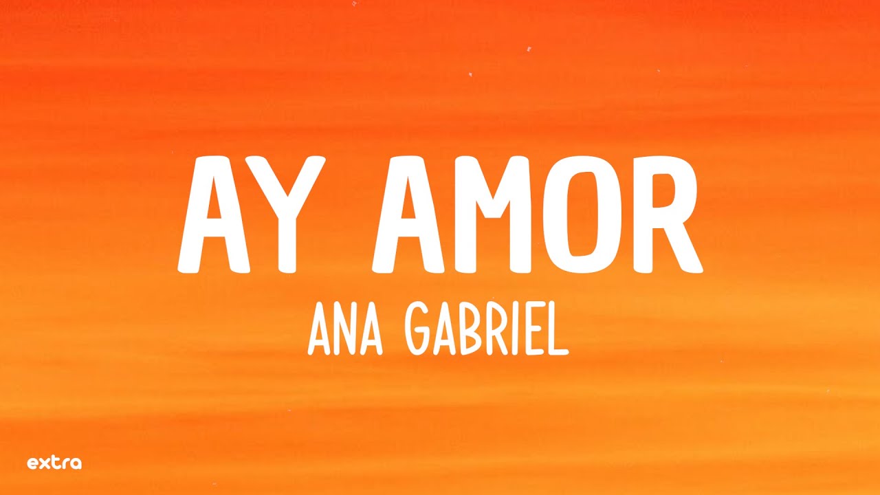Ana Gabriel – Ay Amor (Letra/Lyrics) - YouTube