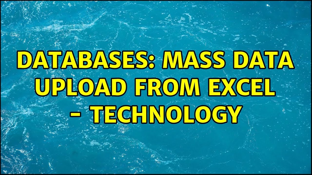 Databases: Mass data upload from Excel - technology (3 Solutions ...
