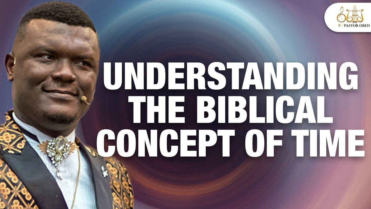 UNDERSTANDING THE BIBLICAL CONCEPT OF TIME || PASTOR OBED OBENG ADDAE ...