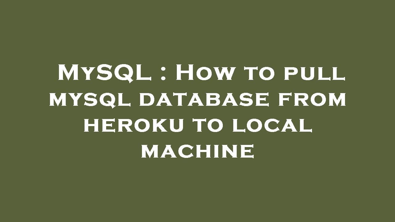 Mysql How To Pull Mysql Database From Heroku To Local Machine Youtube