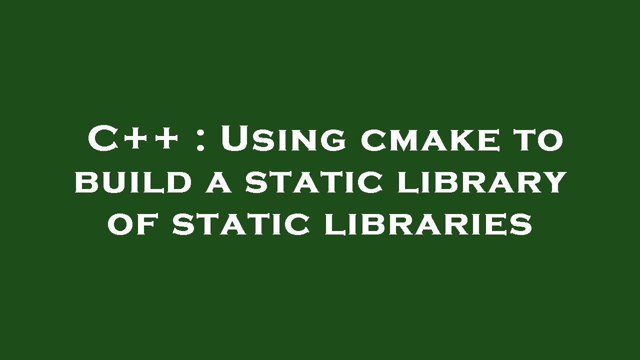 C Using Cmake To Build A Static Library Of Static Libraries Youtube