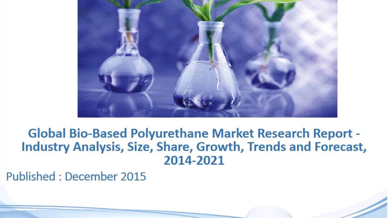 Bio-Based Polyurethane Market Research Report 2014 to 2021 - YouTube
