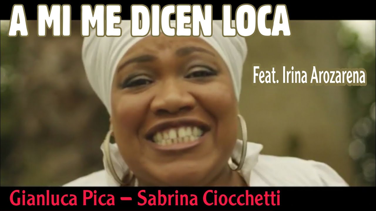 A mi me dicen loca | Gianluca Pica - Sabrina Ciocchetti - Feat. Irina Arozarena - YouTube