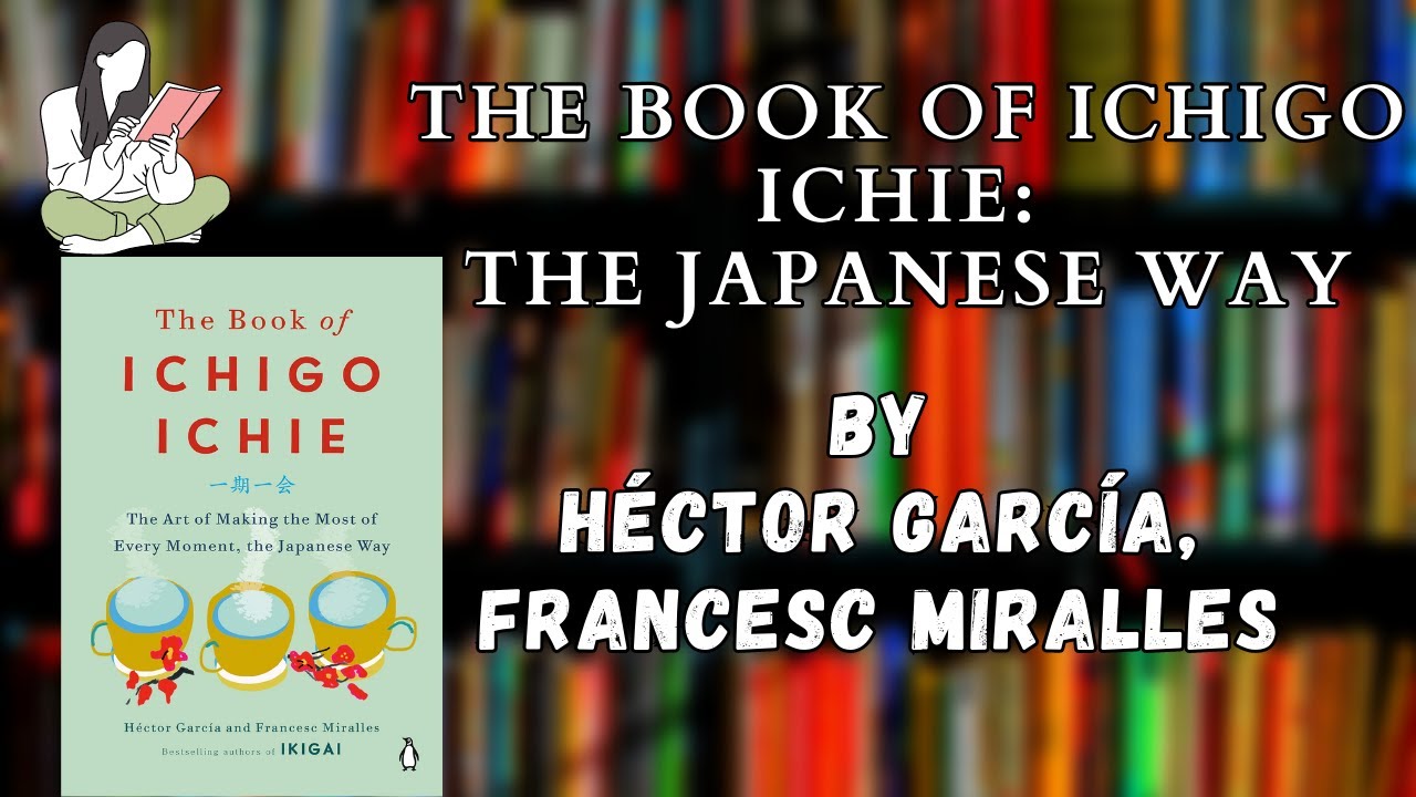 The Book of Ichigo Ichie: Art of Making Most of Every Moment, the ...