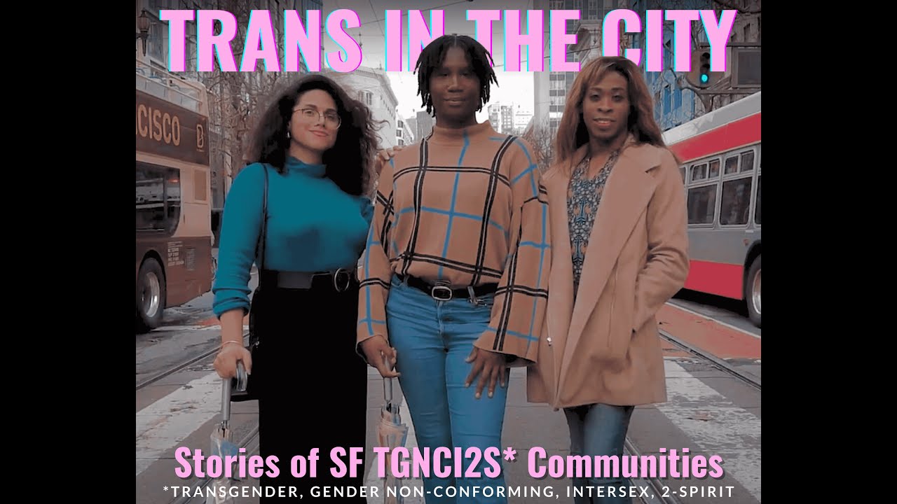 Trans In The City: Stories of SF TGNCI2S Communities - YouTube