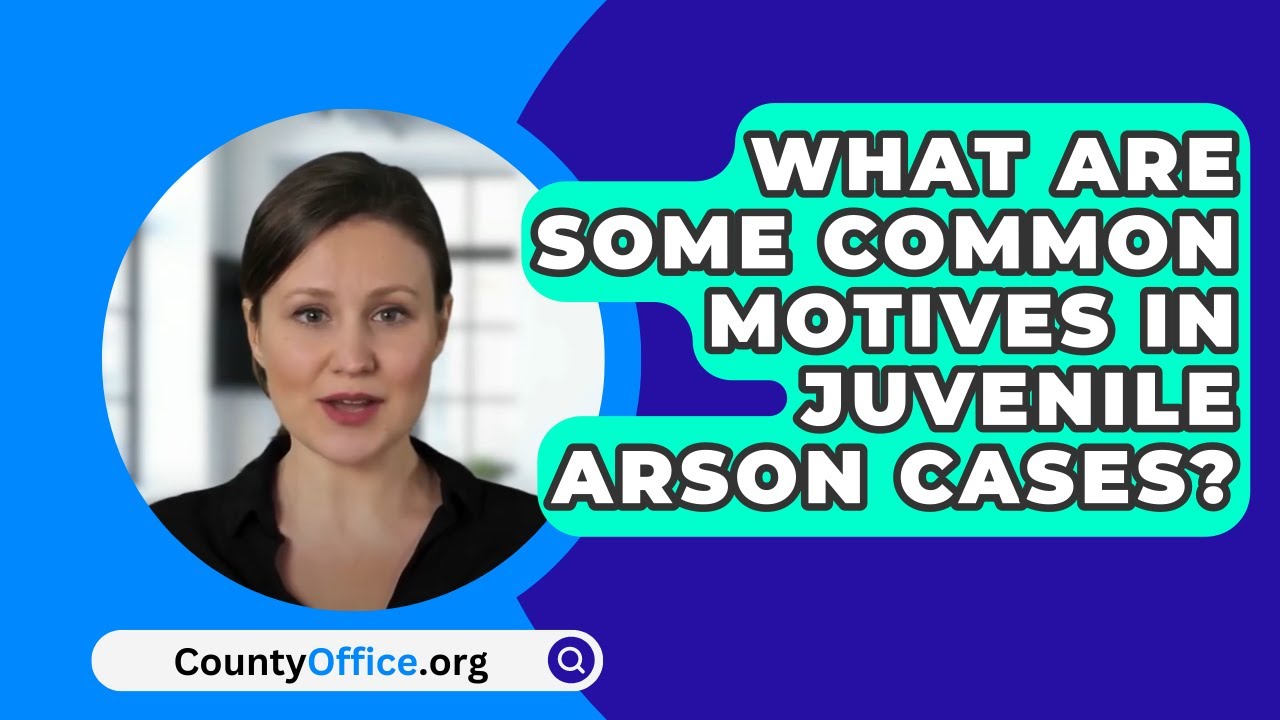 What Are Some Common Motives In Juvenile Arson Cases? - CountyOffice ...