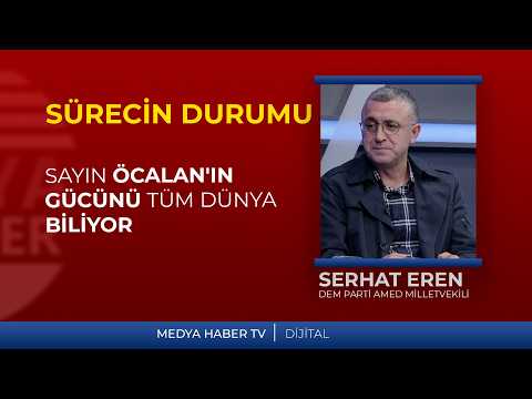 Serhat Eren: Sayın Öcalan'ın gücünü tüm dünya biliyor