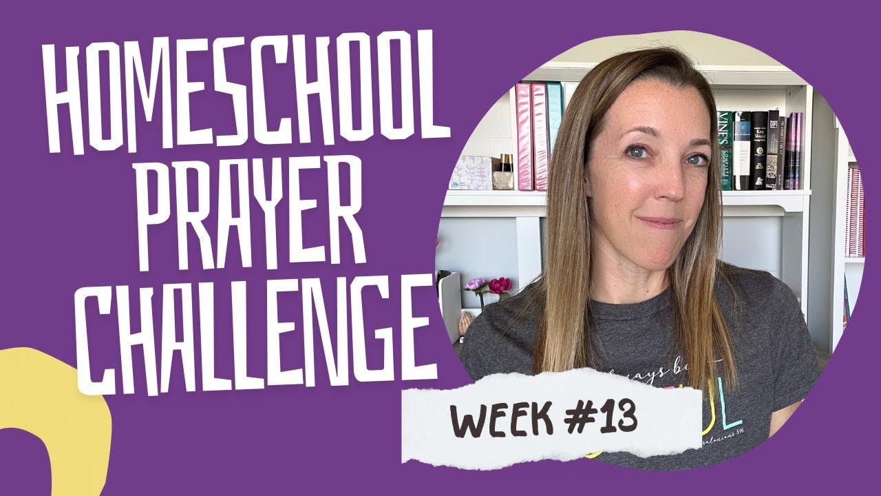 WEEK 13 Homeschool Prayer Challenge | Homeschooling With A Biblical Worldview - YouTube