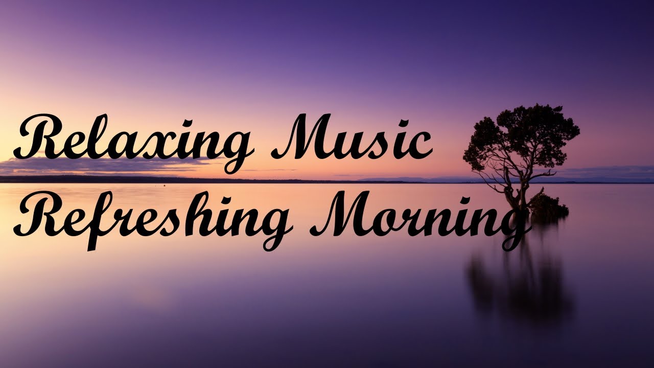Relaxing Music, Beautiful Refreshing Morning - YouTube
