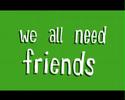WE ALL NEED FRIENDS - YouTube