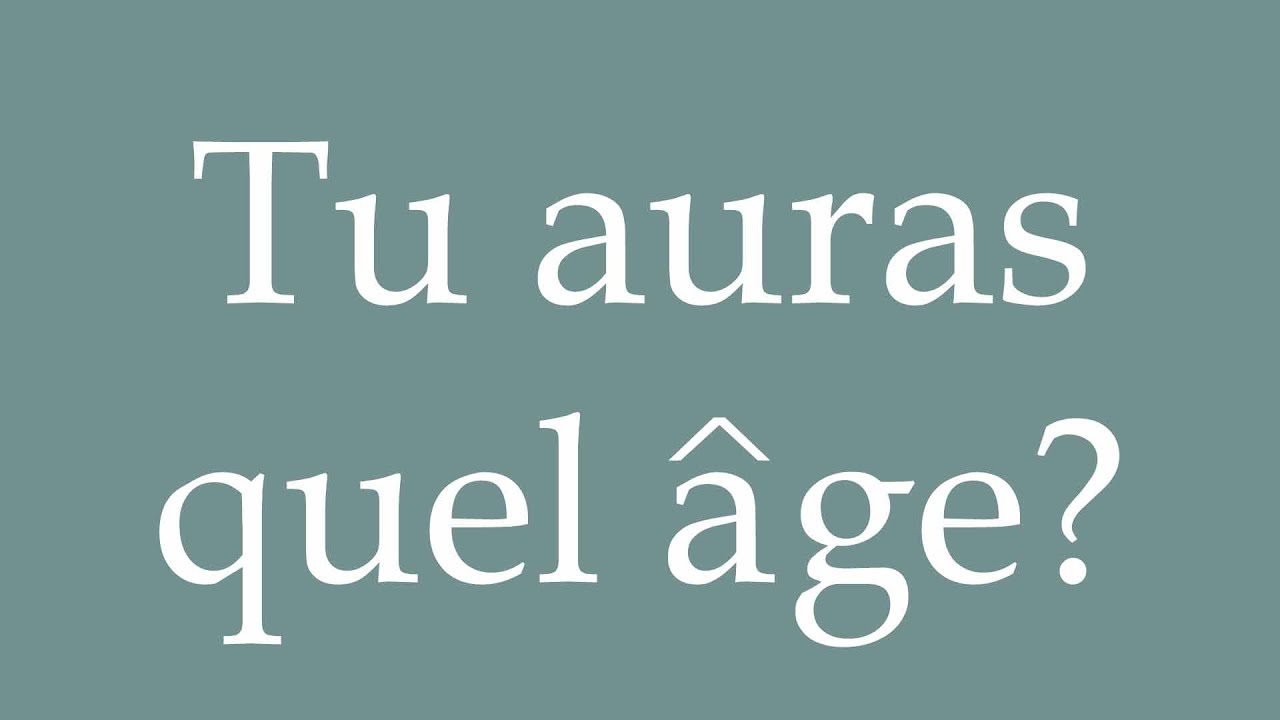 How to Pronounce ''Tu auras quel âge'' (How old will you be?) Correctly ...